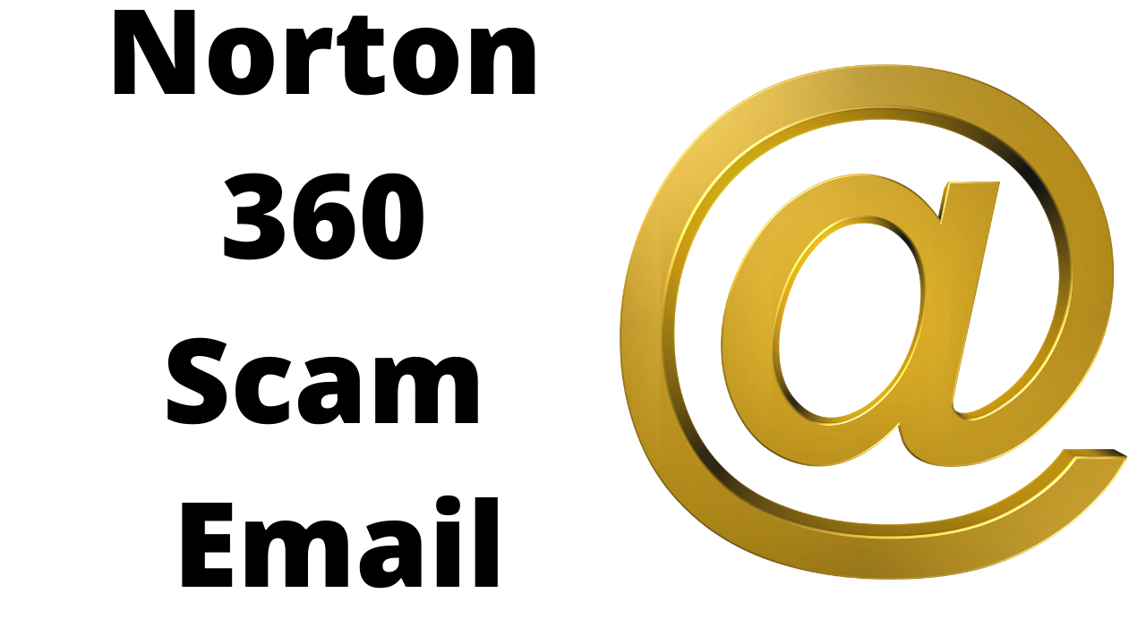 Norton 360 Scam Email - Be Cautious - Cyber Scam Review